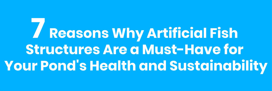 7 Reasons Why Artificial Fish Structures Are a Must-Have for Your Pond ...