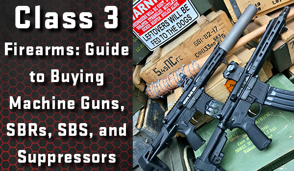 Class 3 Firearms: Guide to Buying Machine Guns, SBRs, SBS, and ...