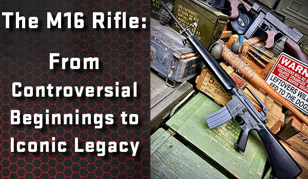 The History of the M16 Rifle - From Controversial Beginnings to Iconic ...