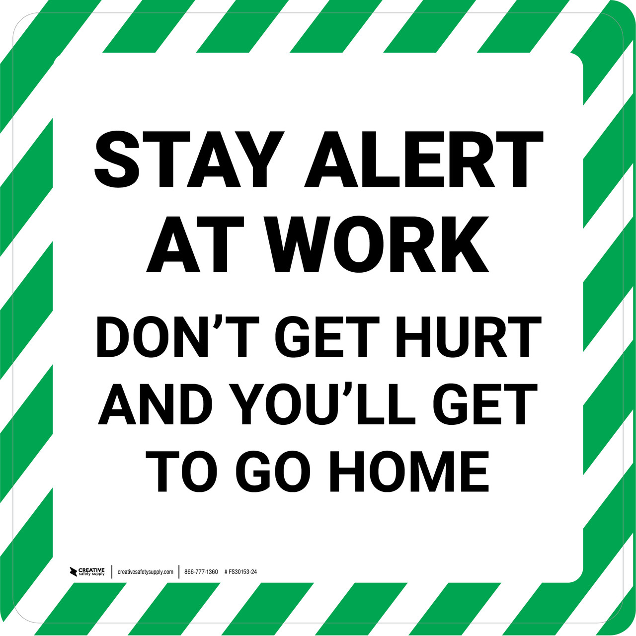 Stay Alert At Work - Don't Get Hurt and You'll Get To Go Home - Floor Sign