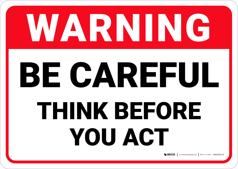 Warning: Be Careful Think Before You Act - Wall Sign | Creative Safety ...