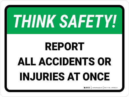 Think Safety: Report All Accidents Or Injuries At Once Landscape - Wall ...
