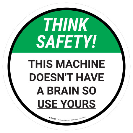 Think Safety: This Machine Doesn't Have A Brain So Use Yours Round ...