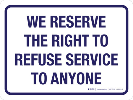 We Reserve the Right to Refuse Service to Anyone Landscape - Wall Sign