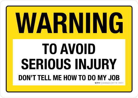 Warning: To Avoid Serious Injury Dont Tell Me How To Do My Job ...
