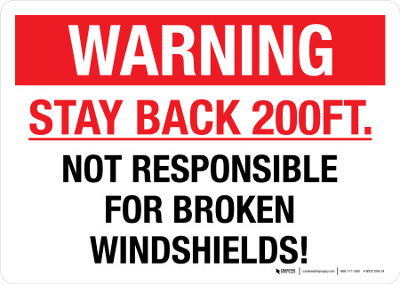 Warning Stay Back 200ft. Not Responsible For Broken Windshields ...