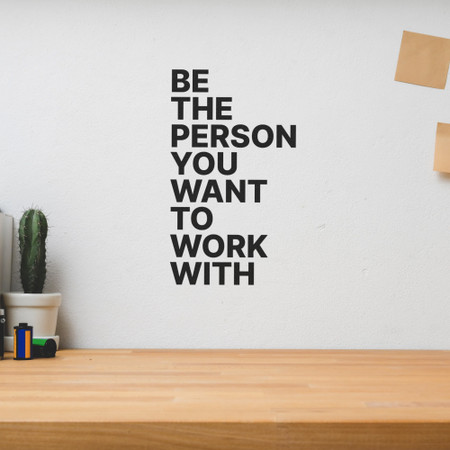 Be The Person You Want To Work With - Wall Decor