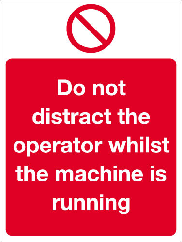 Do not distract the operator whilst the machine is running - Signs 2 Safety