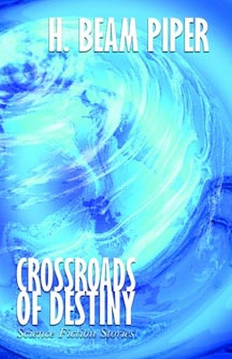 Crossroads of Destiny: Science Fiction Stories , by H. Beam Piper ...