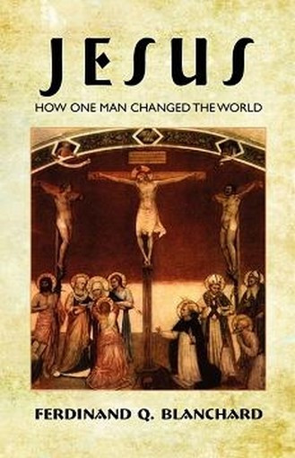 Jesus: How One Man Changed the World, by Ferdinand Q. Blanchard ...