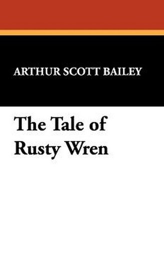 The Tale of Rusty Wren, by Arthur Scott Bailey (Paperback) - Wildside Press