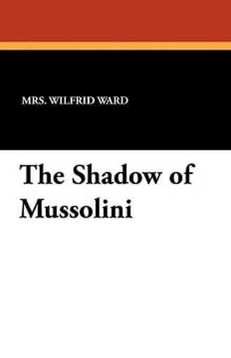 The Shadow of Mussolini, by Mrs. Wilfrid Ward (Paperback) - Wildside Press