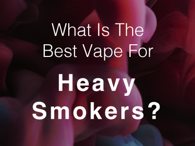 What is the Best Vape For Heavy Smokers?