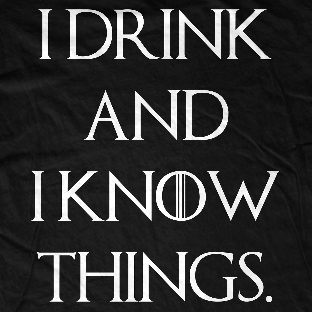 I Drink And I Know Things T-Shirt | FAT-Tee.com