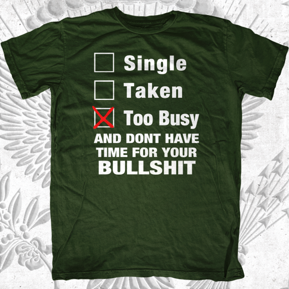 Single, Taken, Too Busy T-Shirt - First Amendment Tees Co. Inc.
