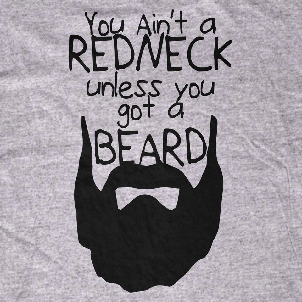 You Ain't a Redneck unless You got a Beard T-Shirt - First Amendment ...