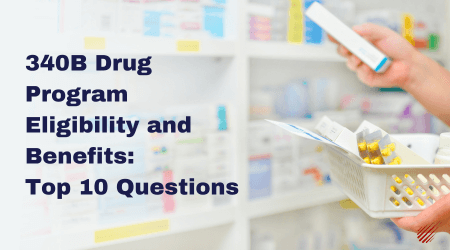 340B Drug Program Eligibility and Benefits: Top 10 Questions - xeteor