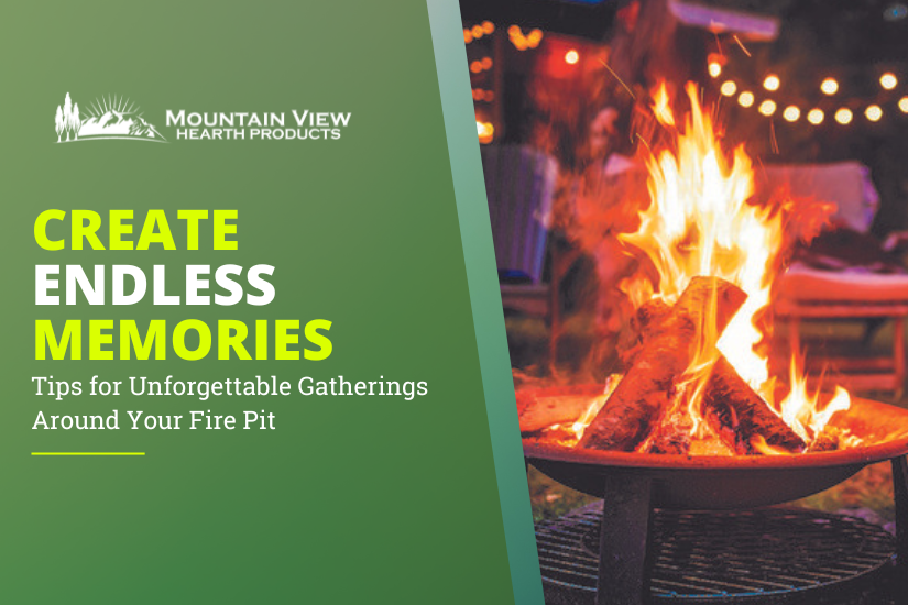 Create Endless Memories Around Your Fire Pit - Mountain View Hearth ...
