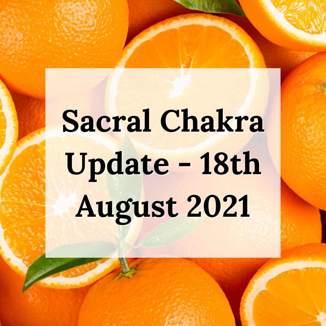 Sacral Chakra Update - 18th August 2021 - Angel Wings Holistics