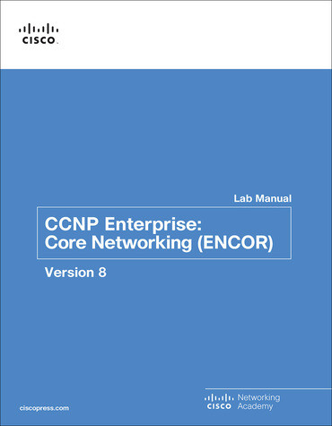 CCNP Enterprise Core Networking (ENCOR) v8 Lab Manual