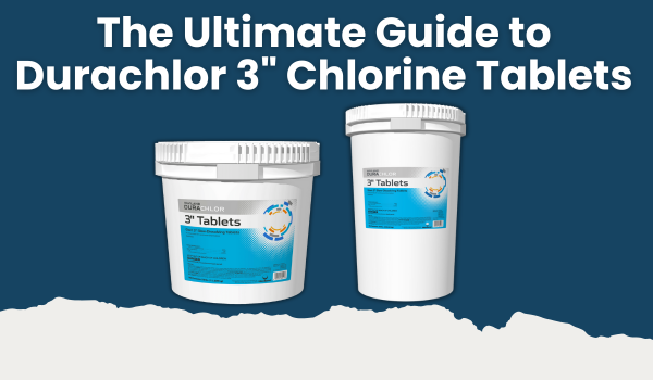 The Ultimate Guide to Durachlor 3" Chlorine Tablets - EZ Pool & Spa Supply