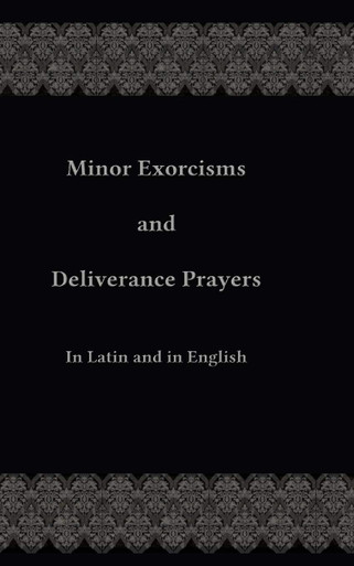 Minor Exorcisms and Deliverance Prayers: In Latin and English By Fr ...
