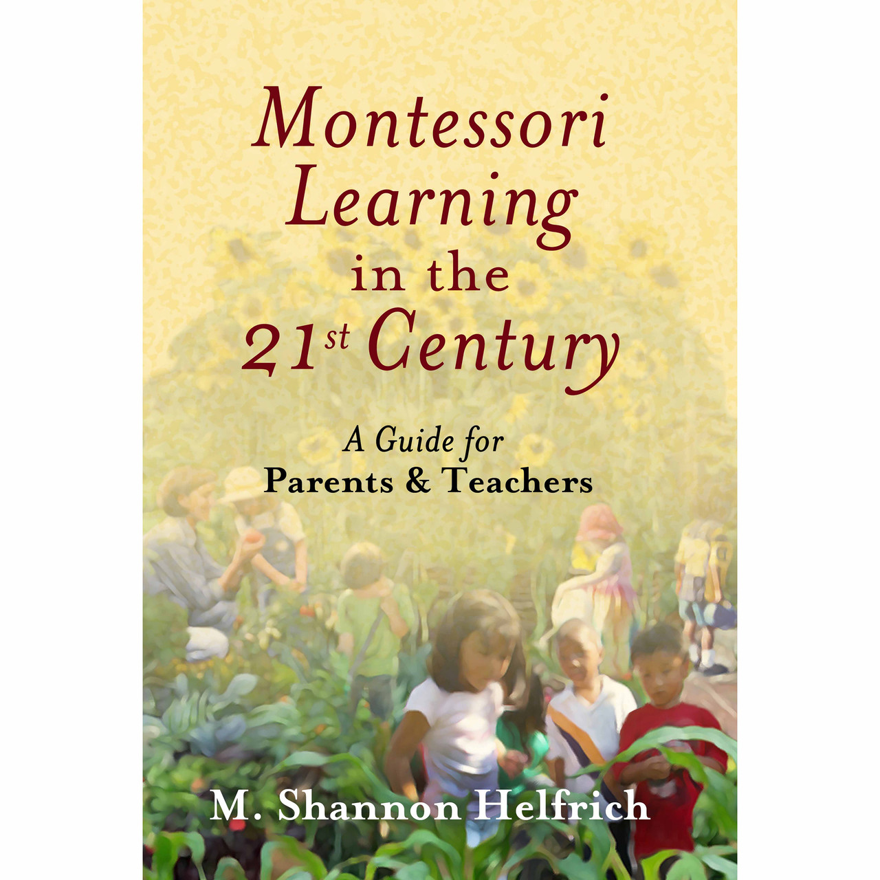 Montessori Learning In The 21st Century: A Guide For Parents & Teachers ...