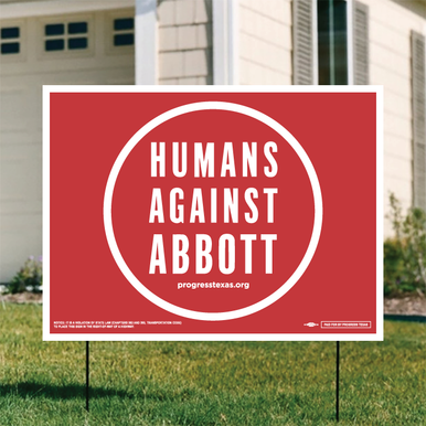 Humans Against Abbott (24" x 18" Coroplast Yard Sign) - Progress Texas ...