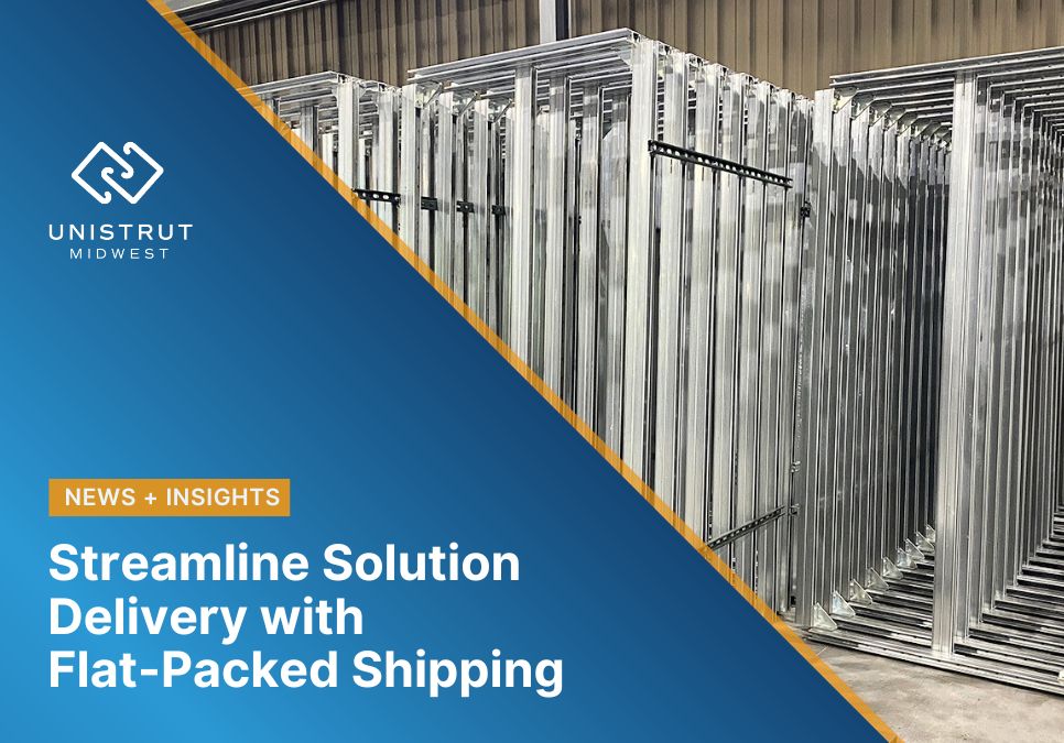 Streamline Solution Delivery with Flat-Packed Shipping - Unistrut Midwest