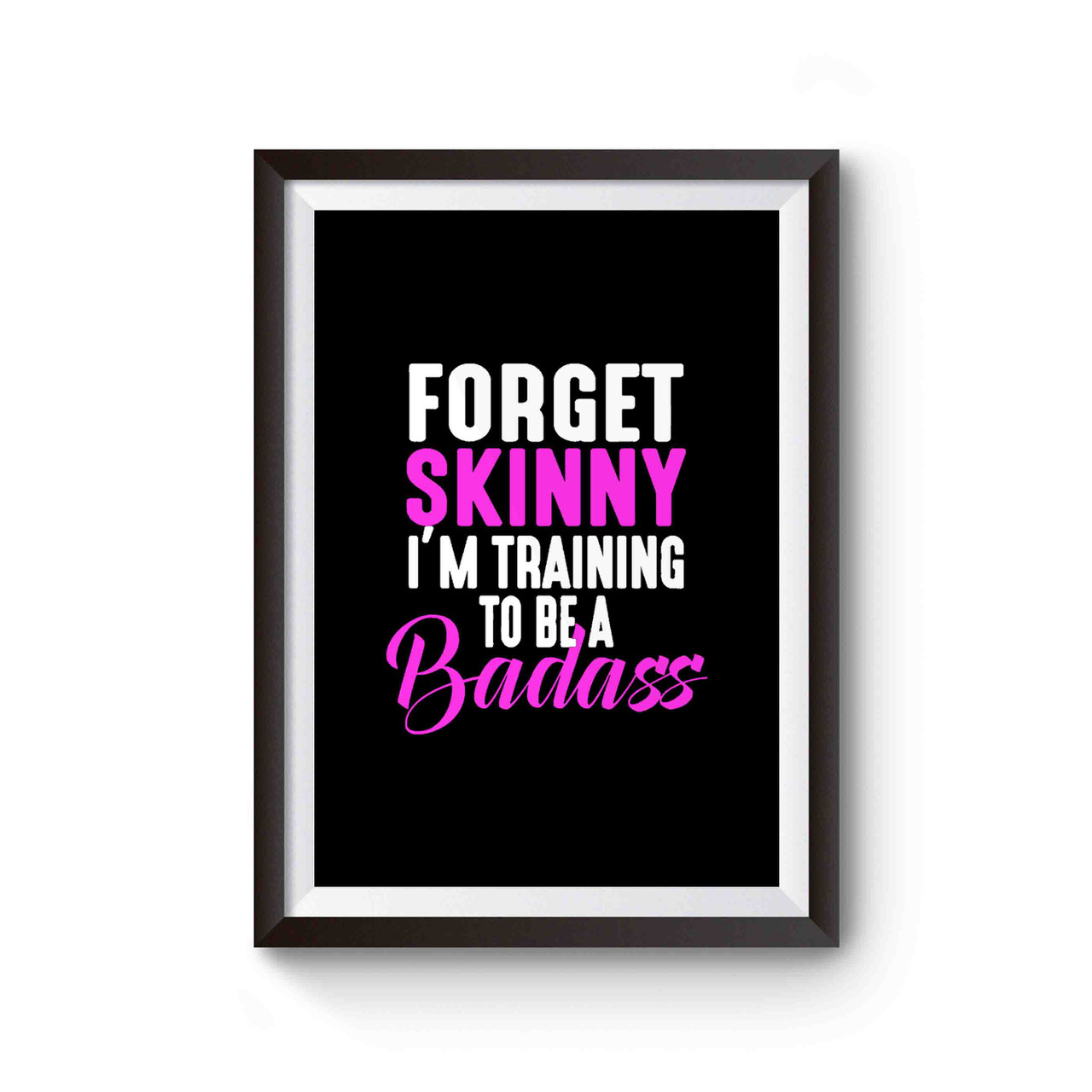 Forget Skinny Im Training To Be A Badass Gym Workout Poster