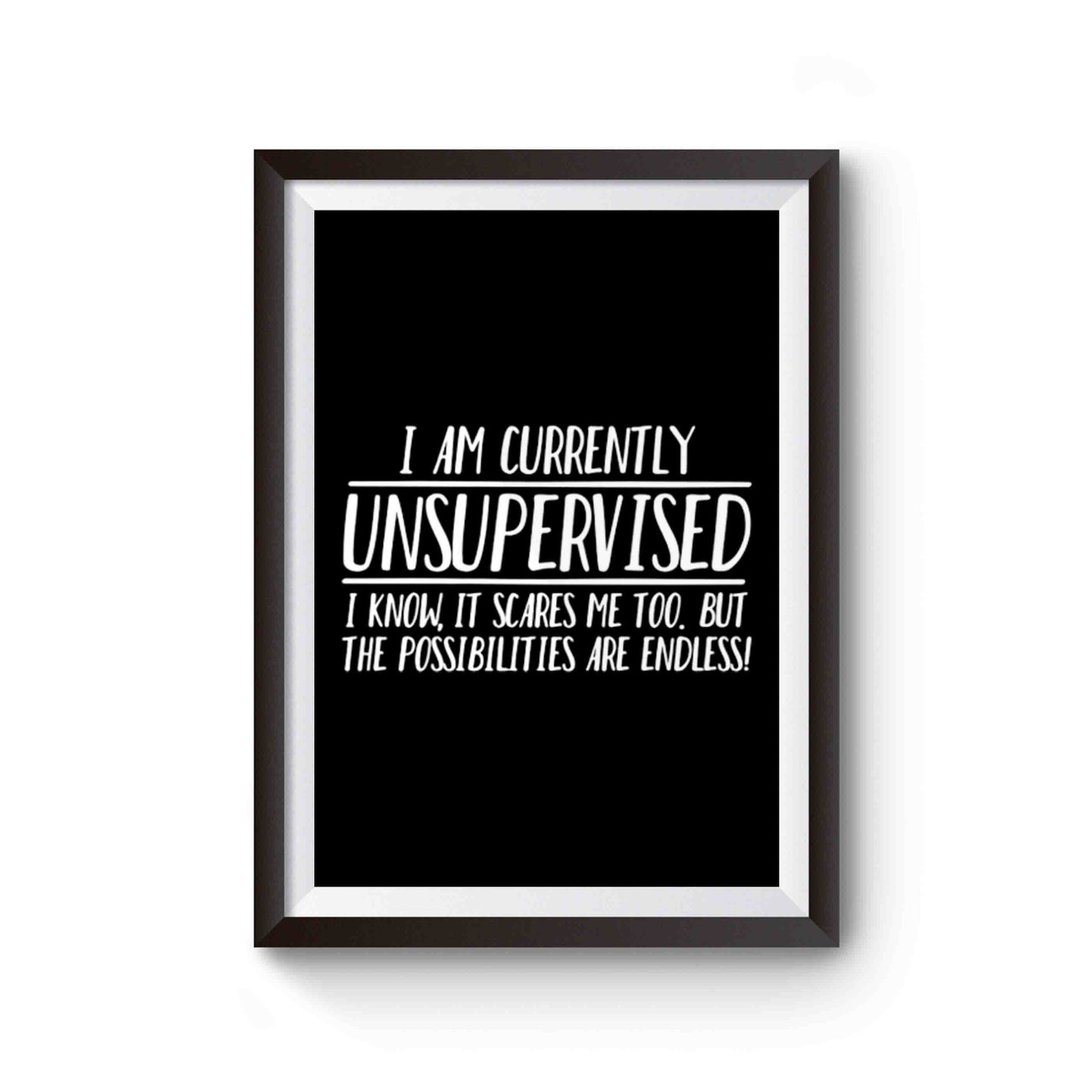 I Am Unsupervised Possibilities Endless Funny Poster