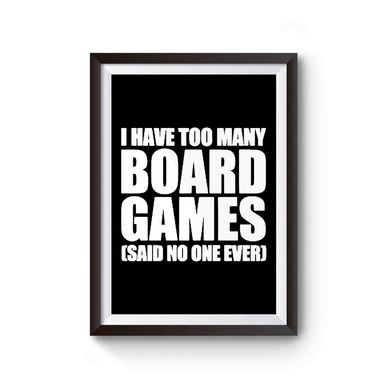 I've Got Too Many Board Games Poster