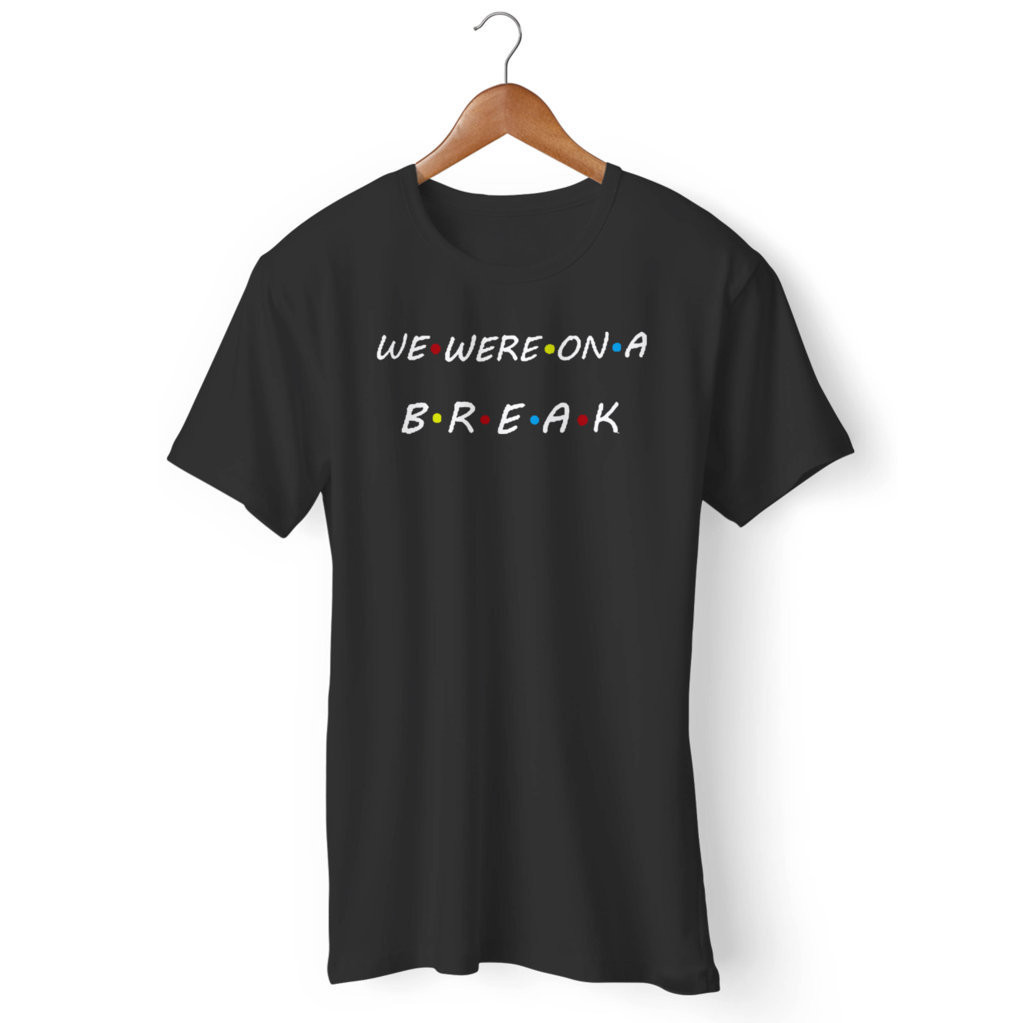 We Were On A Break Ross Rachel Break Friends Tv Show Women T Shirt