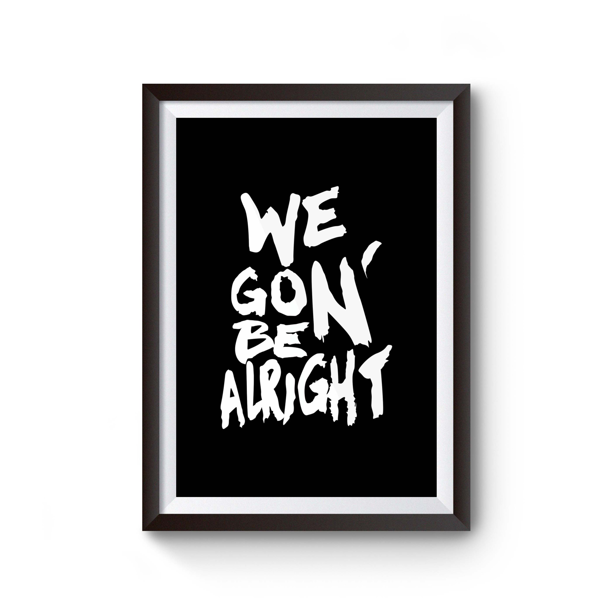 We Gon' Be Alright Kendrick Lamar Quotes Poster