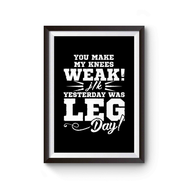 You Make My Knees Week Jk It Was Leg Day Poster
