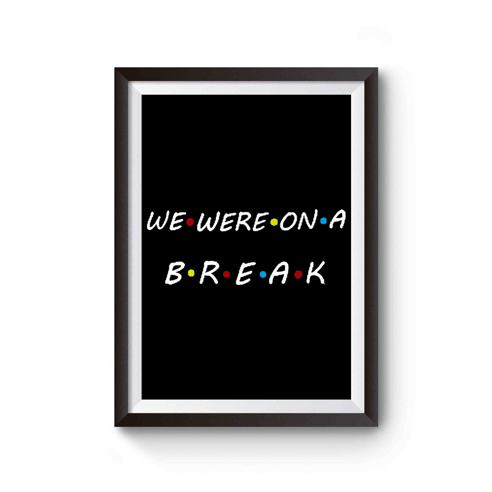 We Were On A Break Ross Rachel Break Friends Tv Show Poster