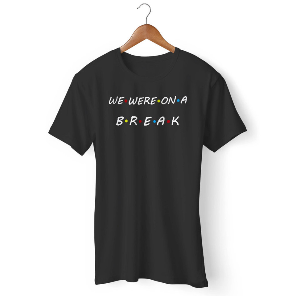 We Were On A Break Ross Rachel Break Friends Tv Show Women T Shirt