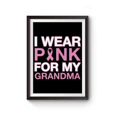 Breast Cancer Awareness I Wear Pink For My Grandma Poster