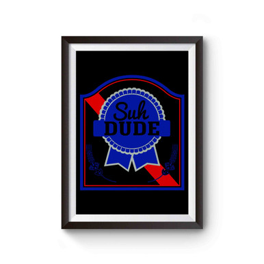 Suh Dude A Suh Dude Funny Meme Youtube Bro Pbr Party Drinking Beer Poster