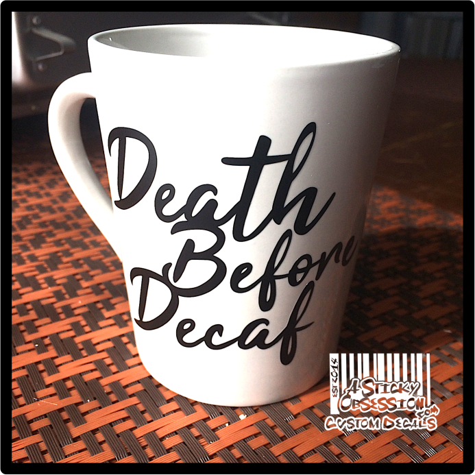 Death Before Decaf Tea-Coffee Custom Decal Sticker - A Sticky Obsession
