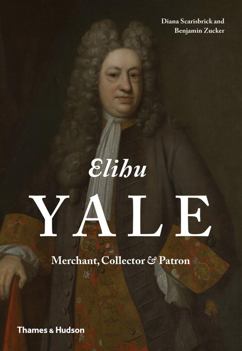 Elihu Yale : Merchant, Collector & Patron - Collectible Ivy