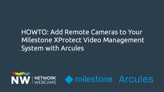 HOWTO: Add Remote Cameras to Your Milestone XProtect Video Management System with Arcules ...