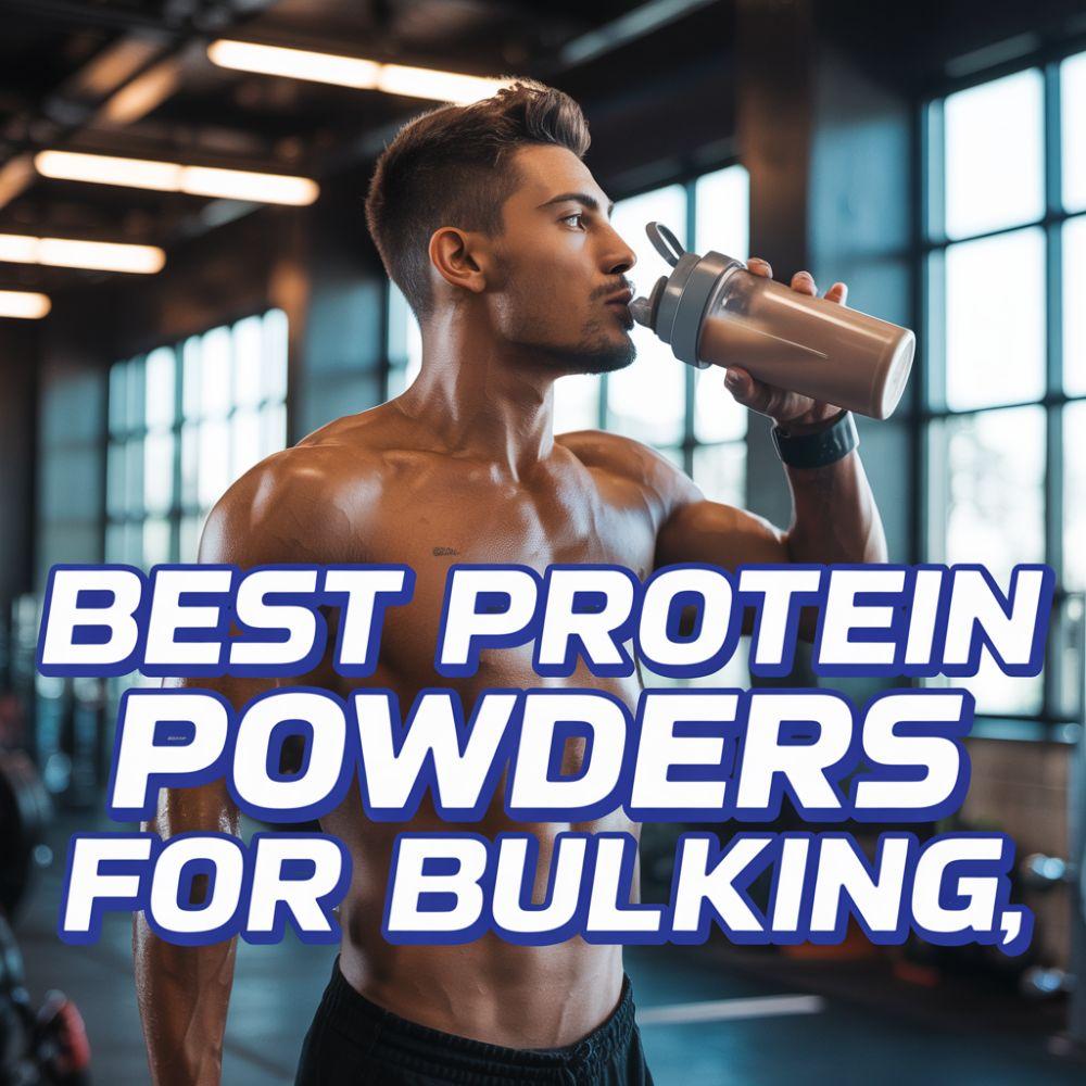 The Best Protein Powders For Bulking - Best Price Nutrition