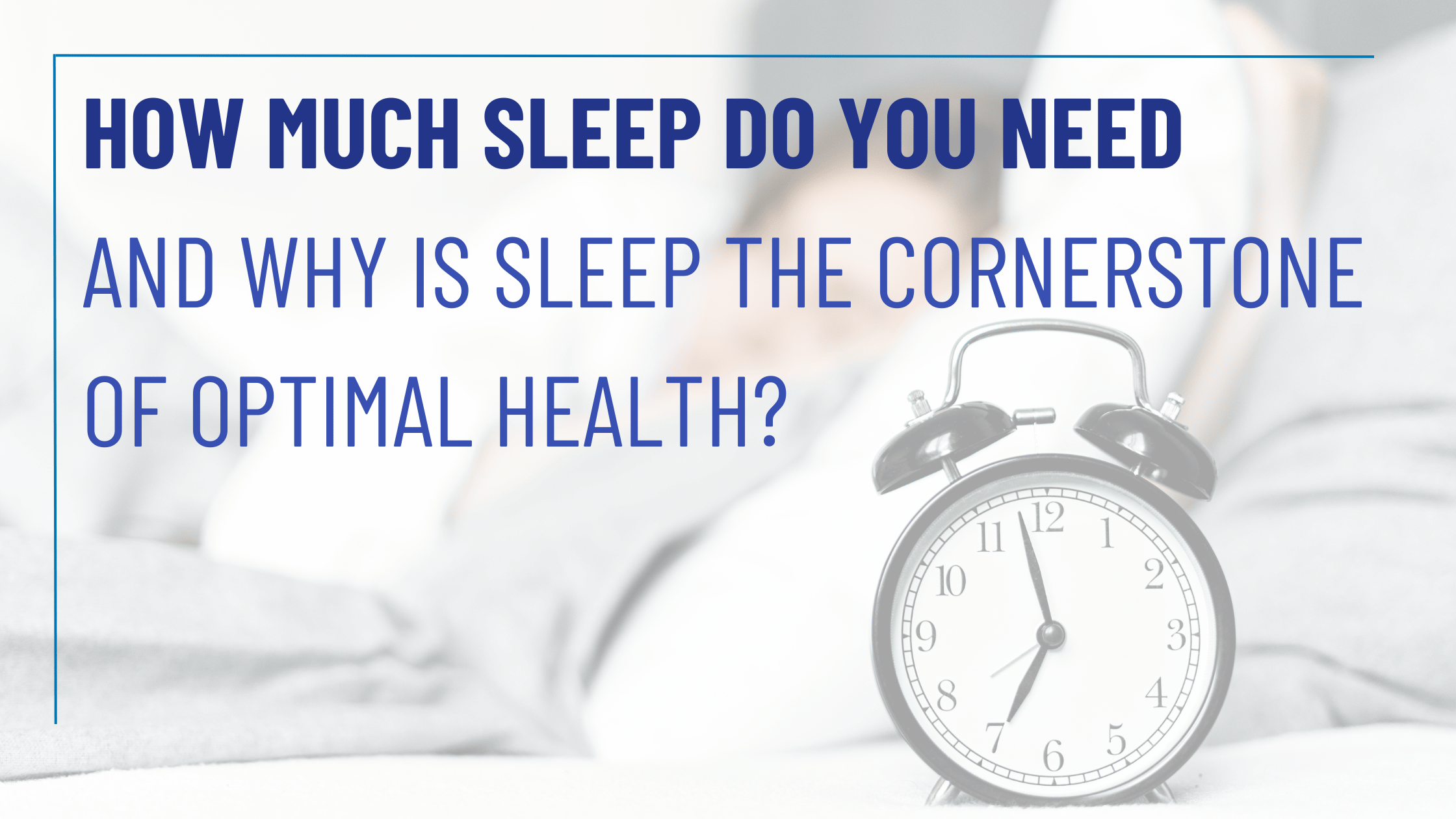 How Much Sleep Do You Need and Why Is Sleep the Cornerstone of Optimal ...