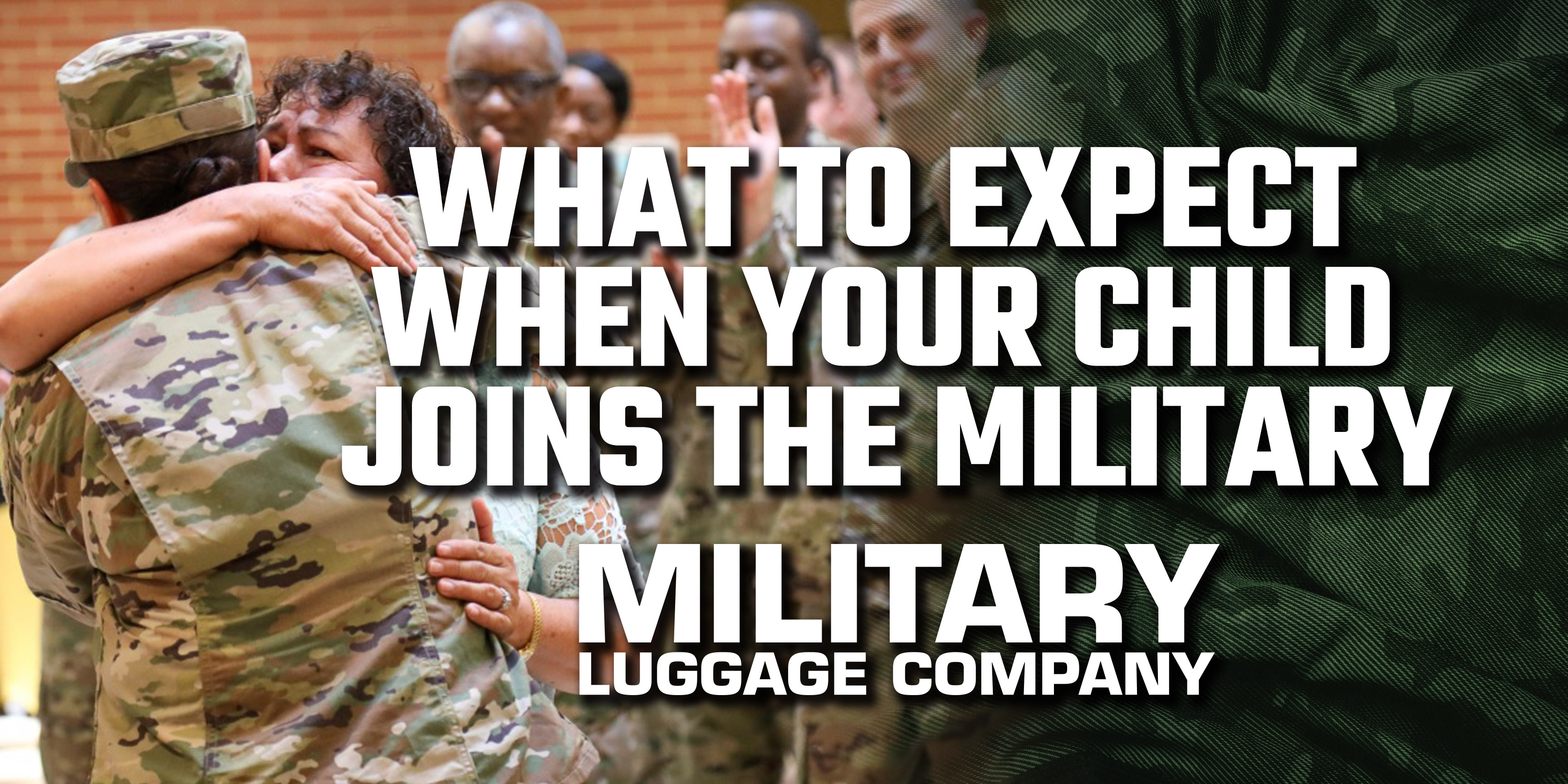 What to Expect When Your Child Joins the Military - Military Luggage