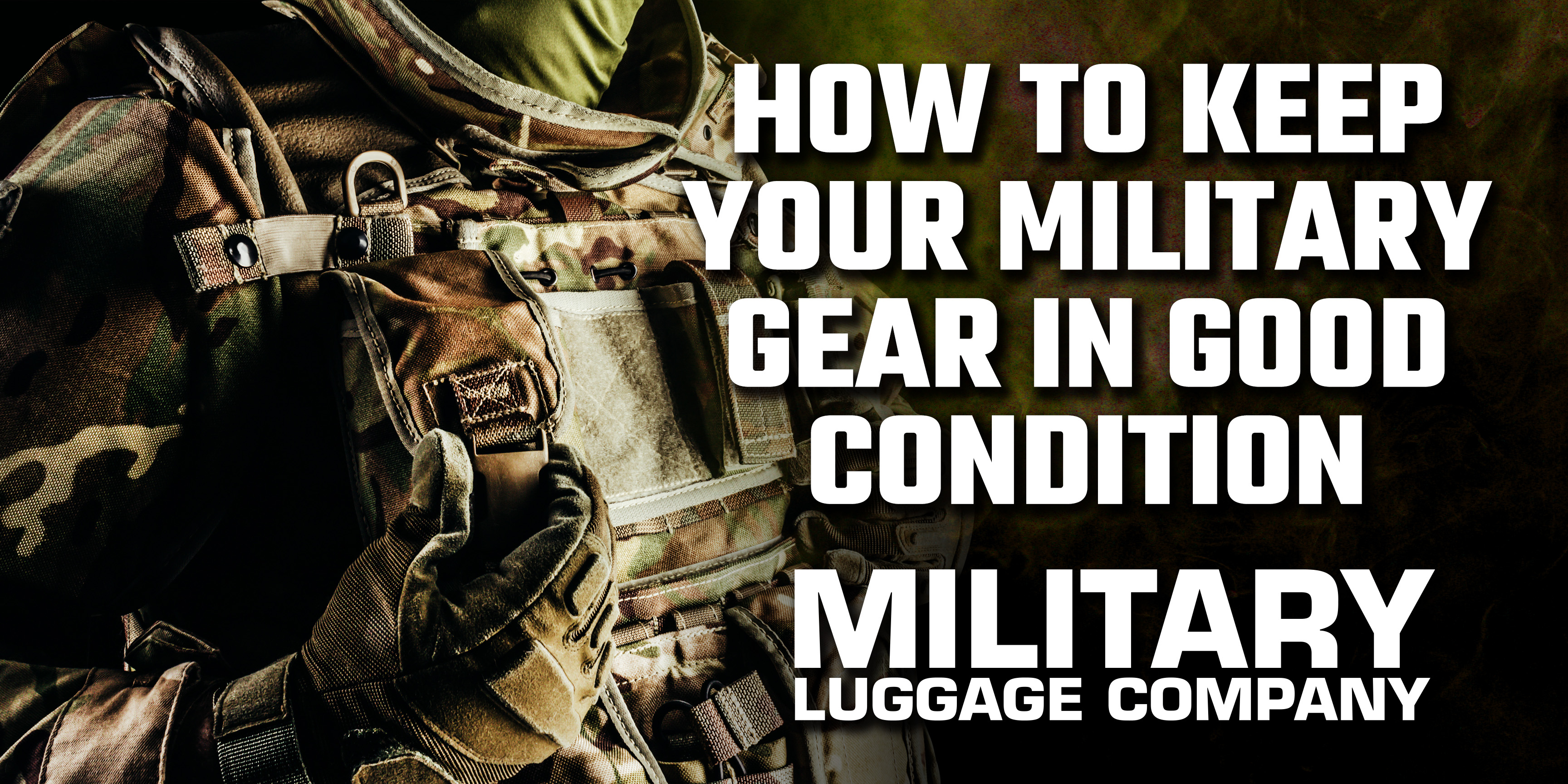 How to Keep Your Military Gear in Good Condition - Military Luggage