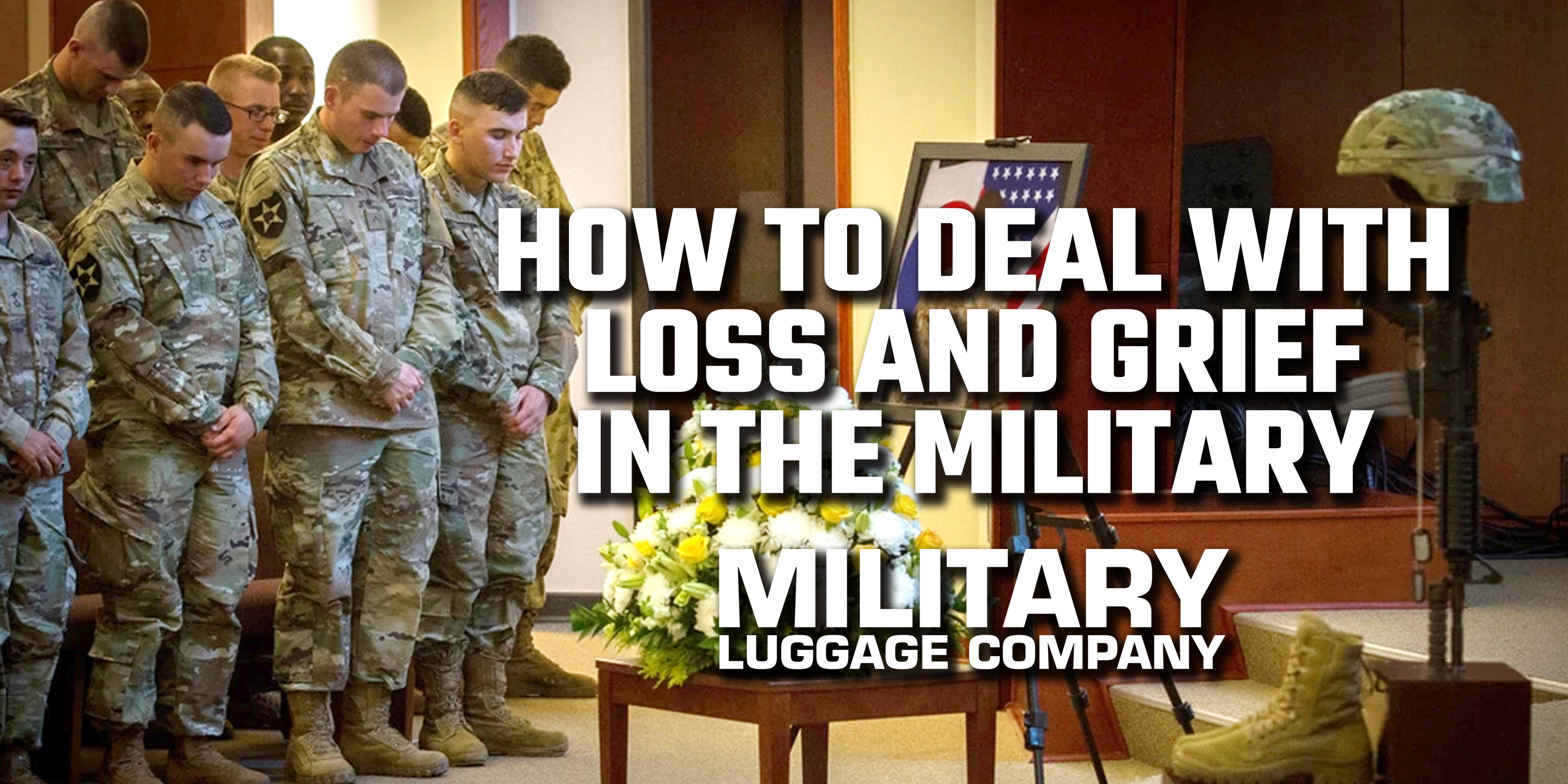 How to Deal With Loss and Grief in the Military - Military Luggage