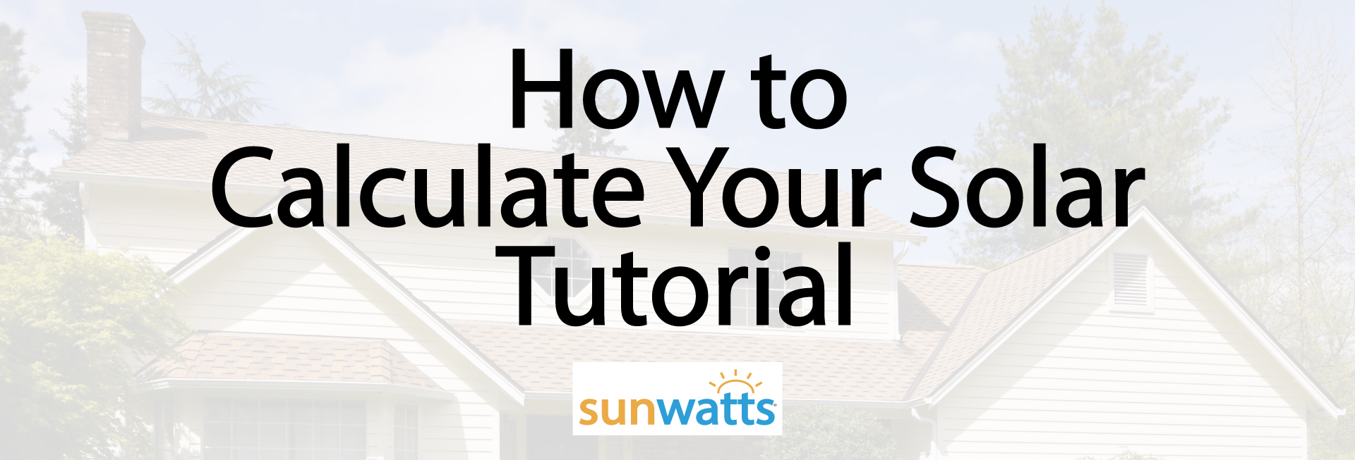How to Calculate Your Solar Tutorial - SunWatts