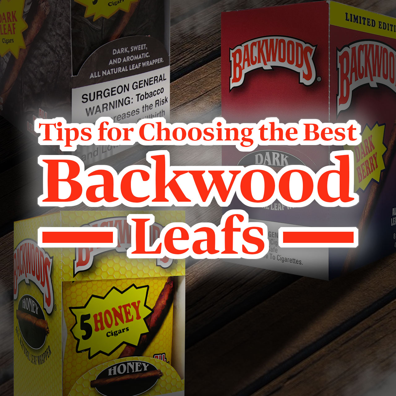 Tips for Choosing the Best Backwood Leafs - Gotham Cigars
