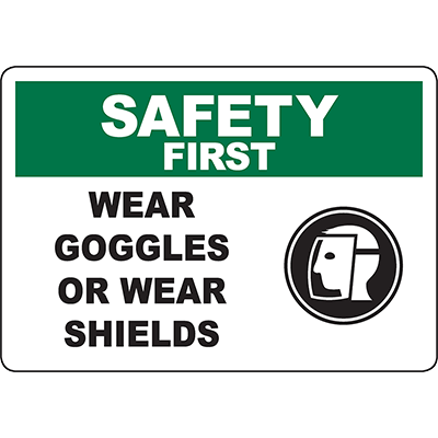 SAFETY FIRST Wear Goggles Or Wear Shields Sign | Graphic Products